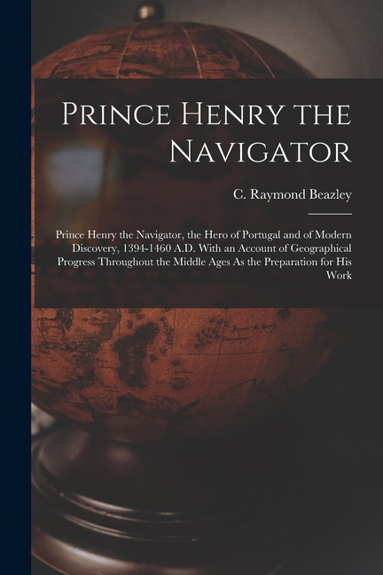 Prince Henry the Navigator : Prince Henry the Navigator, the Hero of ...