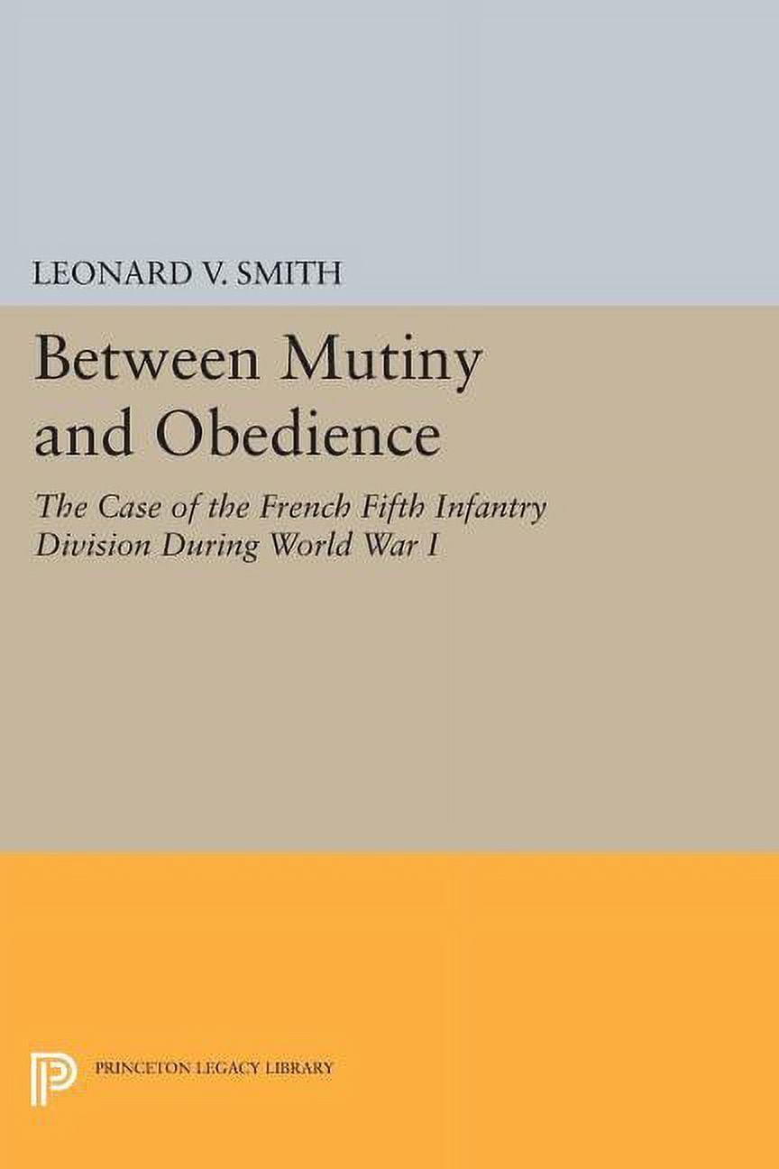 Princeton Legacy Library Between Mutiny and Obedience: The Case of the French Fifth Infantry ...