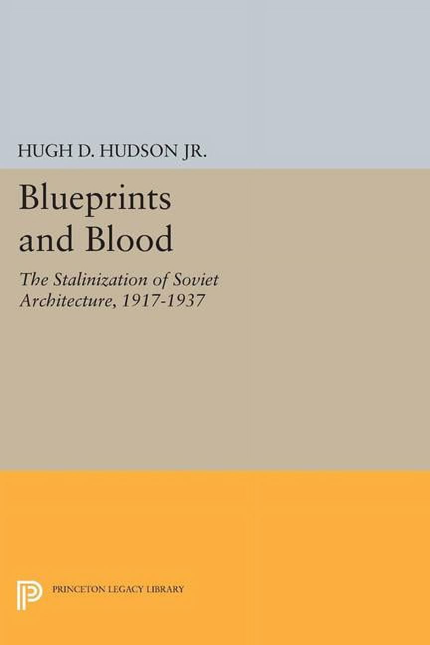 Princeton Legacy Library Blueprints and Blood: The Stalinization of Soviet Architecture, 1917 ...