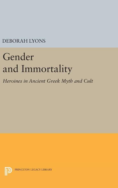 Princeton Legacy Library Gender and Immortality: Heroines in Ancient ...