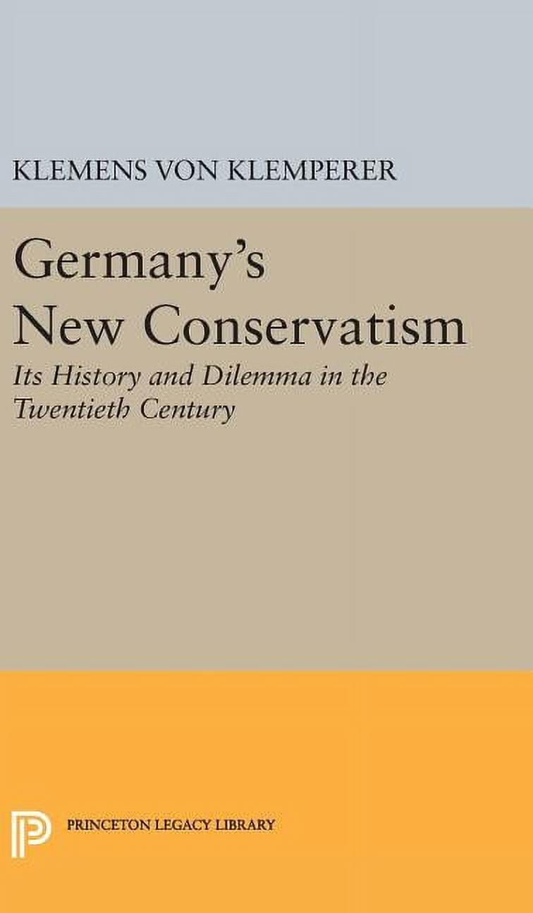 Princeton Legacy Library Germany's New Conservatism: Its History and Dilemma in the Twentieth ...