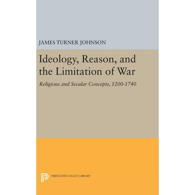 Princeton Legacy Library Ideology, Reason, and the Limitation of War: Religious and Secular ...