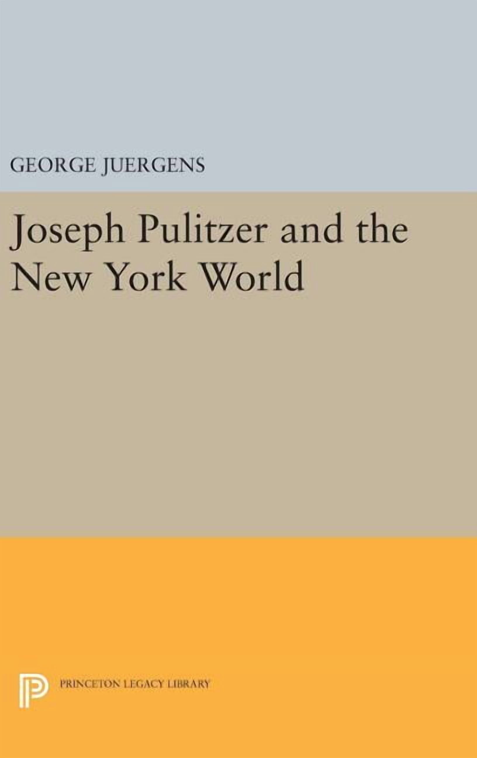 Princeton Legacy Library Joseph Pulitzer and the New York World, Book ...