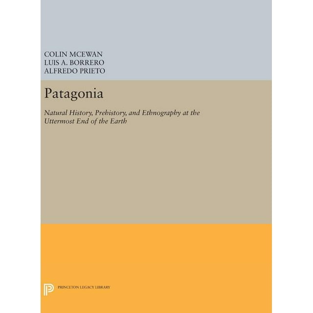 Princeton Legacy Library Patagonia: Natural History, Prehistory, and ...