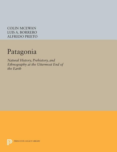Princeton Legacy Library Patagonia: Natural History, Prehistory, and ...