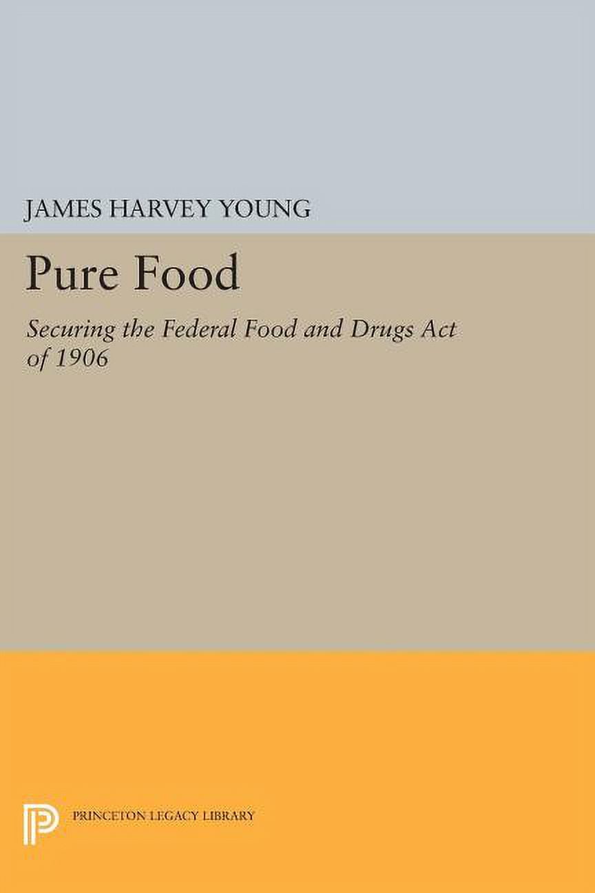 Princeton Legacy Library Pure Food: Securing the Federal Food and Drugs ...
