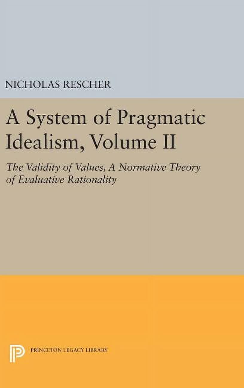 Princeton Legacy Library A System of Pragmatic Idealism, Volume II: The Validity of Values, a ...
