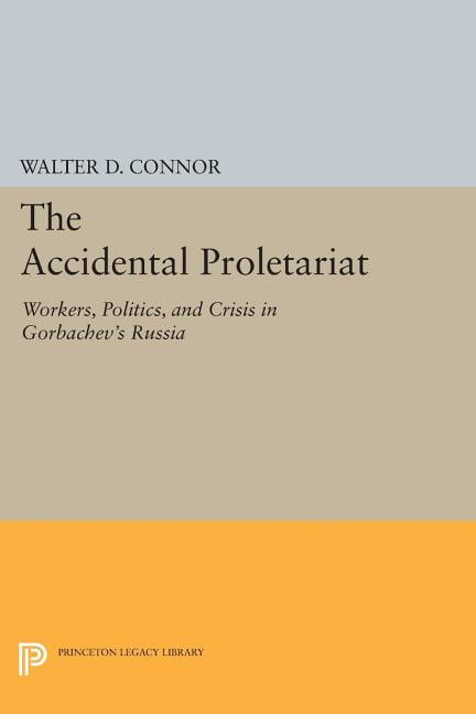 Princeton Legacy Library The Accidental Proletariat: Workers, Politics, and Crisis in Gorbachev ...