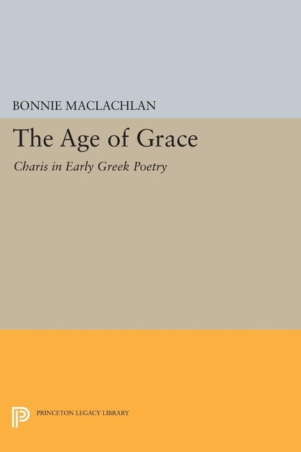 Princeton Legacy Library The Age of Grace: Charis in Early Greek Poetry ...