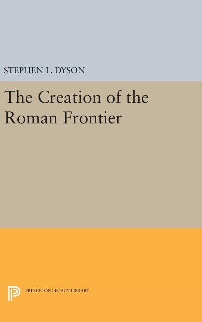 Princeton Legacy Library The Creation of the Roman Frontier, Book 27 ...