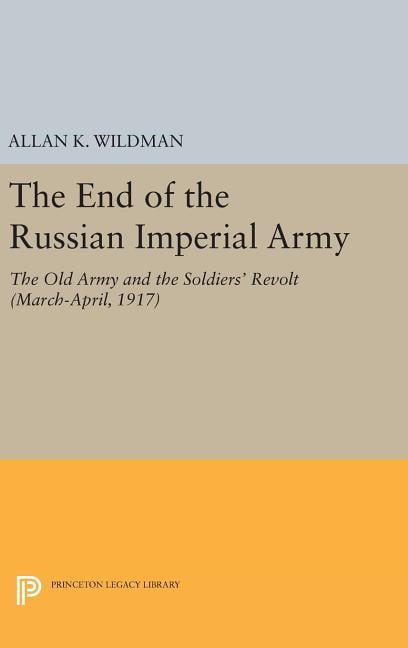 Princeton Legacy Library The End of the Russian Imperial Army: The Old ...