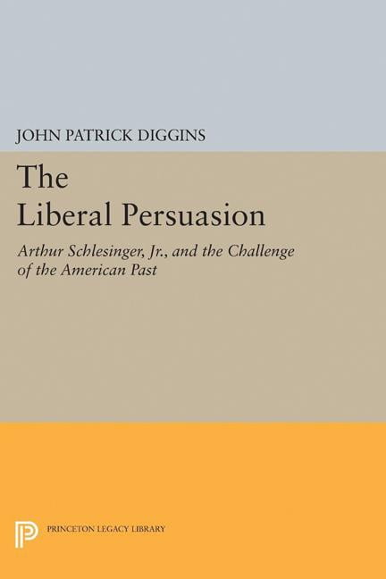 Princeton Legacy Library The Liberal Persuasion: Arthur Schlesinger, Jr ...
