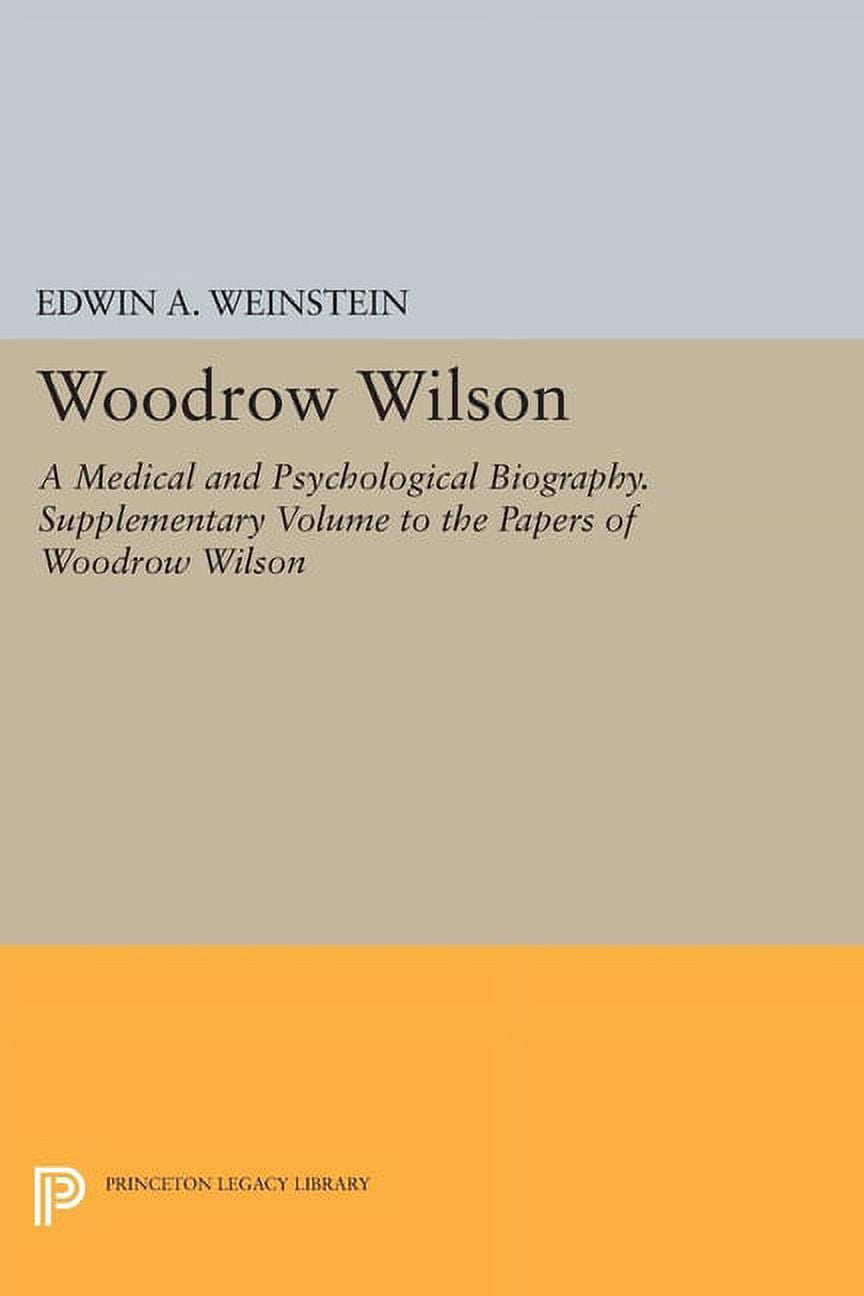 Princeton Legacy Library Woodrow Wilson: A Medical and Psychological ...