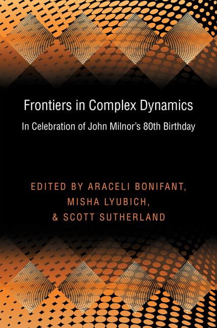 Princeton Mathematical Frontiers in Complex Dynamics: In Celebration of John Milnor's 80th ...