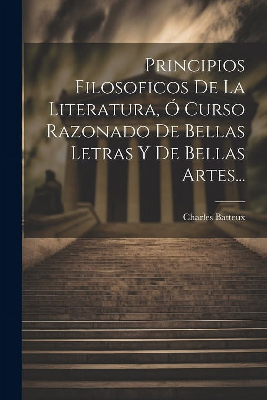 Principios Filosoficos De La Literatura, Ó Curso Razonado De Bellas ...