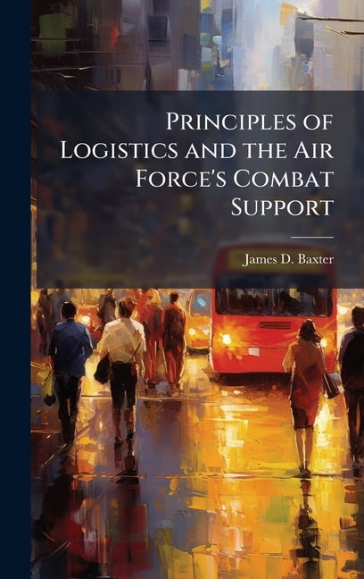 Principles of Logistics and the Air Force's Combat Support, (Hardcover ...