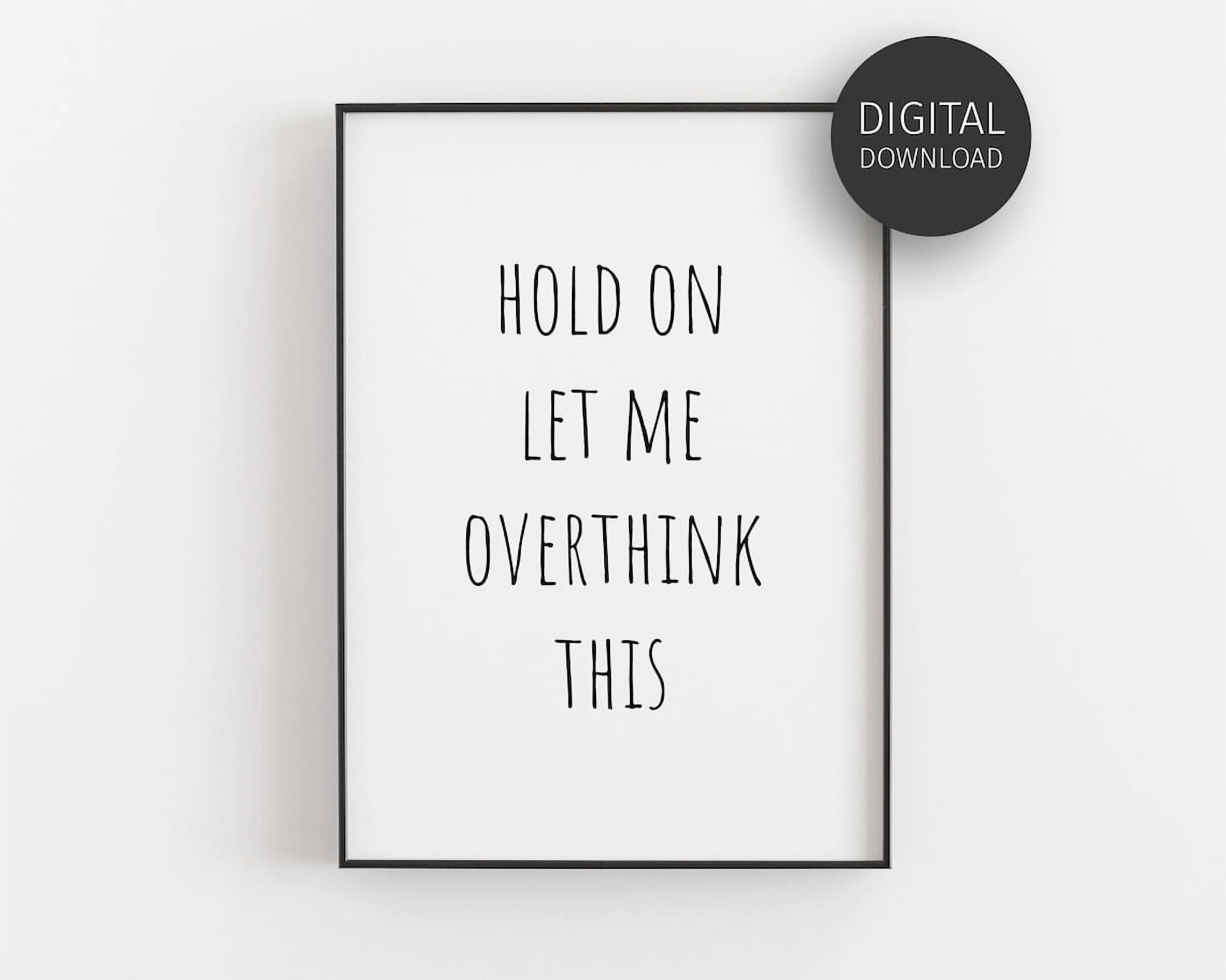 Print, Hold On Let Me Overthink This, Able Poster, Overthinker Quote ...