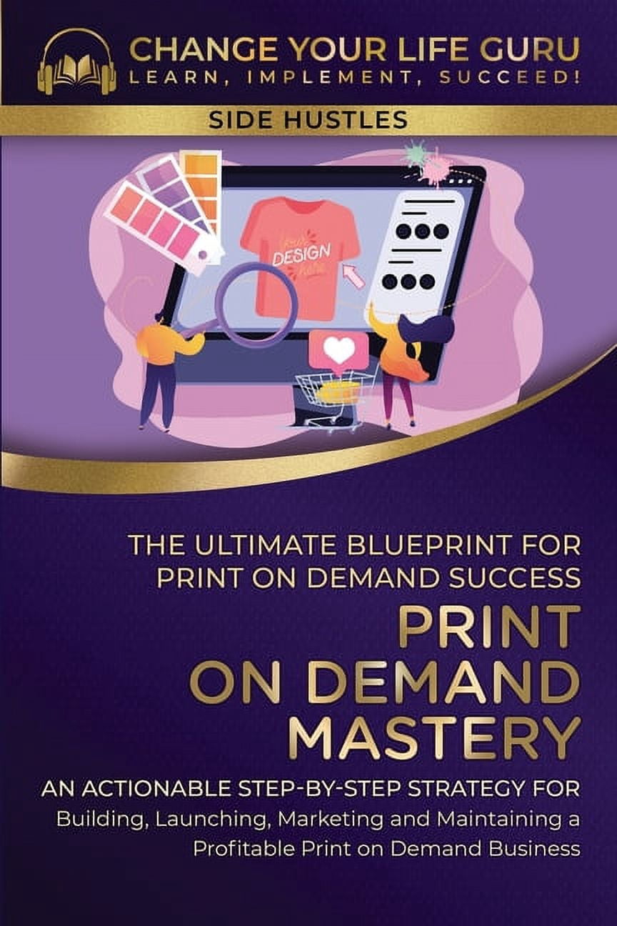 Print-On-Demand Mastery: The Ultimate Blueprint for Print-On-Demand ...