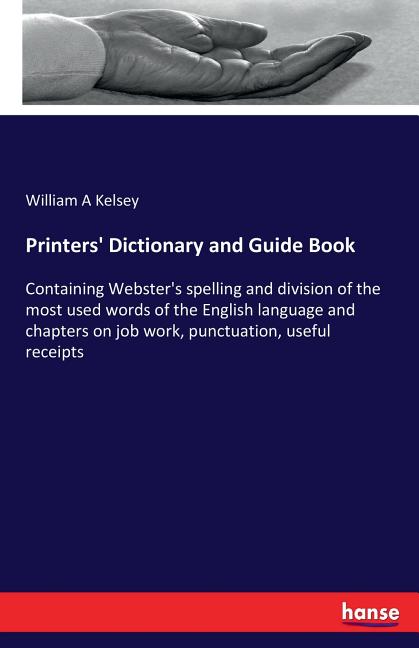 Printers' Dictionary and Guide Book: Containing Webster's spelling and ...