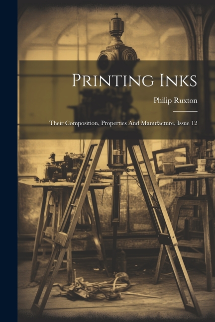 Printing Inks: Their Composition, Properties And Manufacture, Issue 12 ...