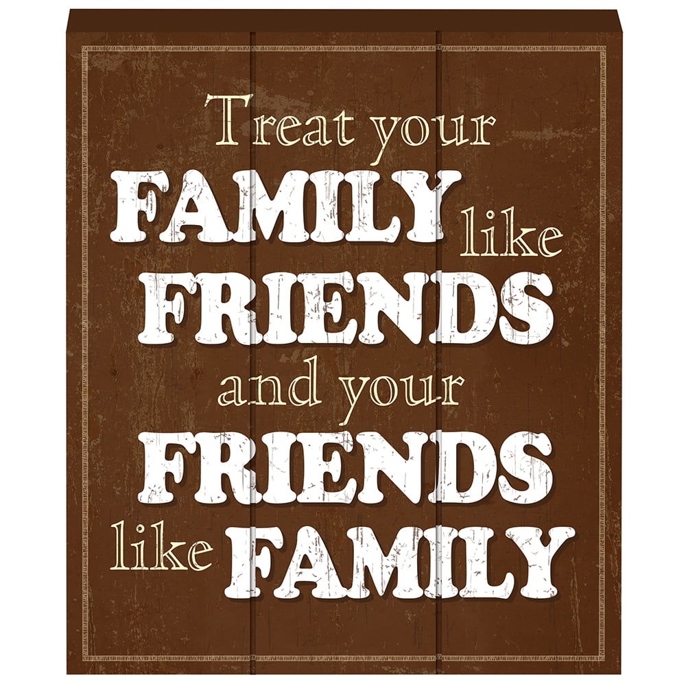 Prinz Treat Your Family Like Friends and Your Friends Like Family Wood ...