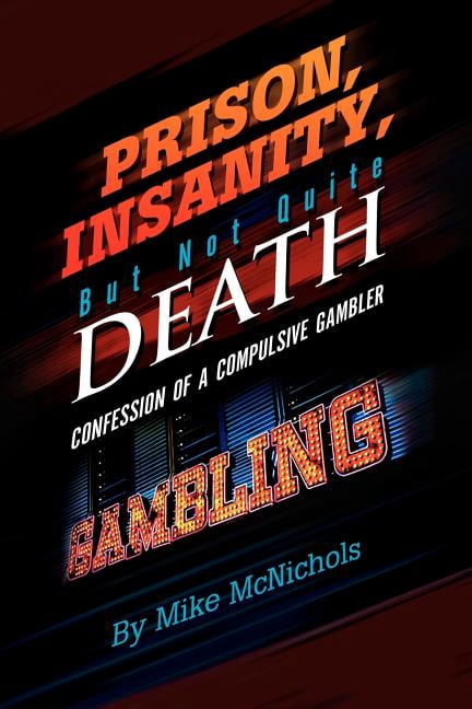 Prison, Insanity, but Not Quite Death : Confession of a Compulsive ...
