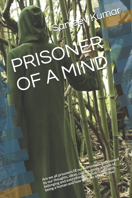 Prisoner of a Mind: Are we all prisoners 0f our own minds. Imprisoned ...