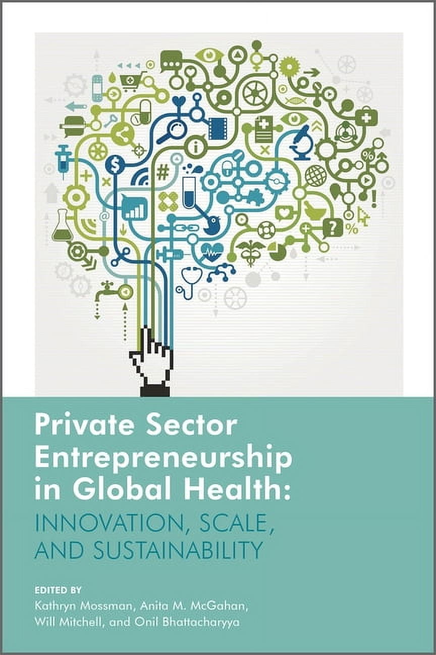 Private Sector Entrepreneurship in Global Health: Innovation, Scale ...