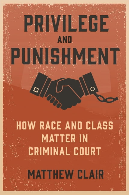 Privilege and Punishment: How Race and Class Matter in Criminal Court ...