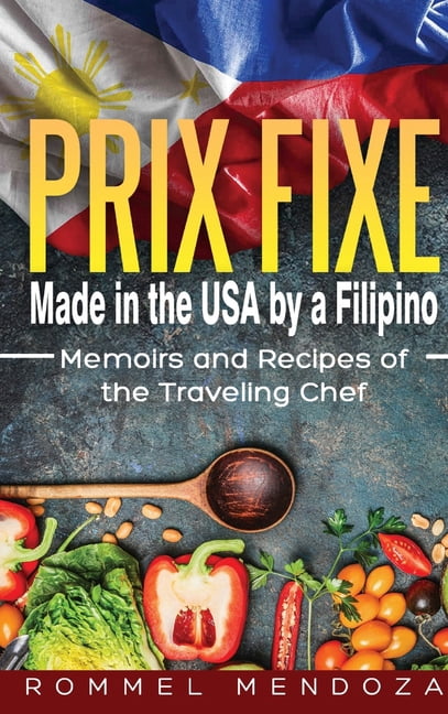 Prix Fixe: Made in the USA by a Filipino: Memoirs and Recipes of the ...