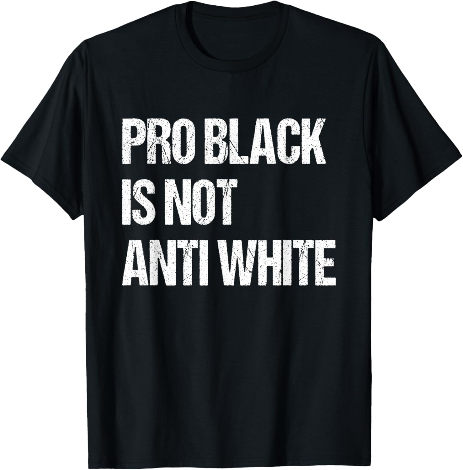 Pro Black Is Not Anti White - Anti Racism Distressed T-Shirt - Walmart.com