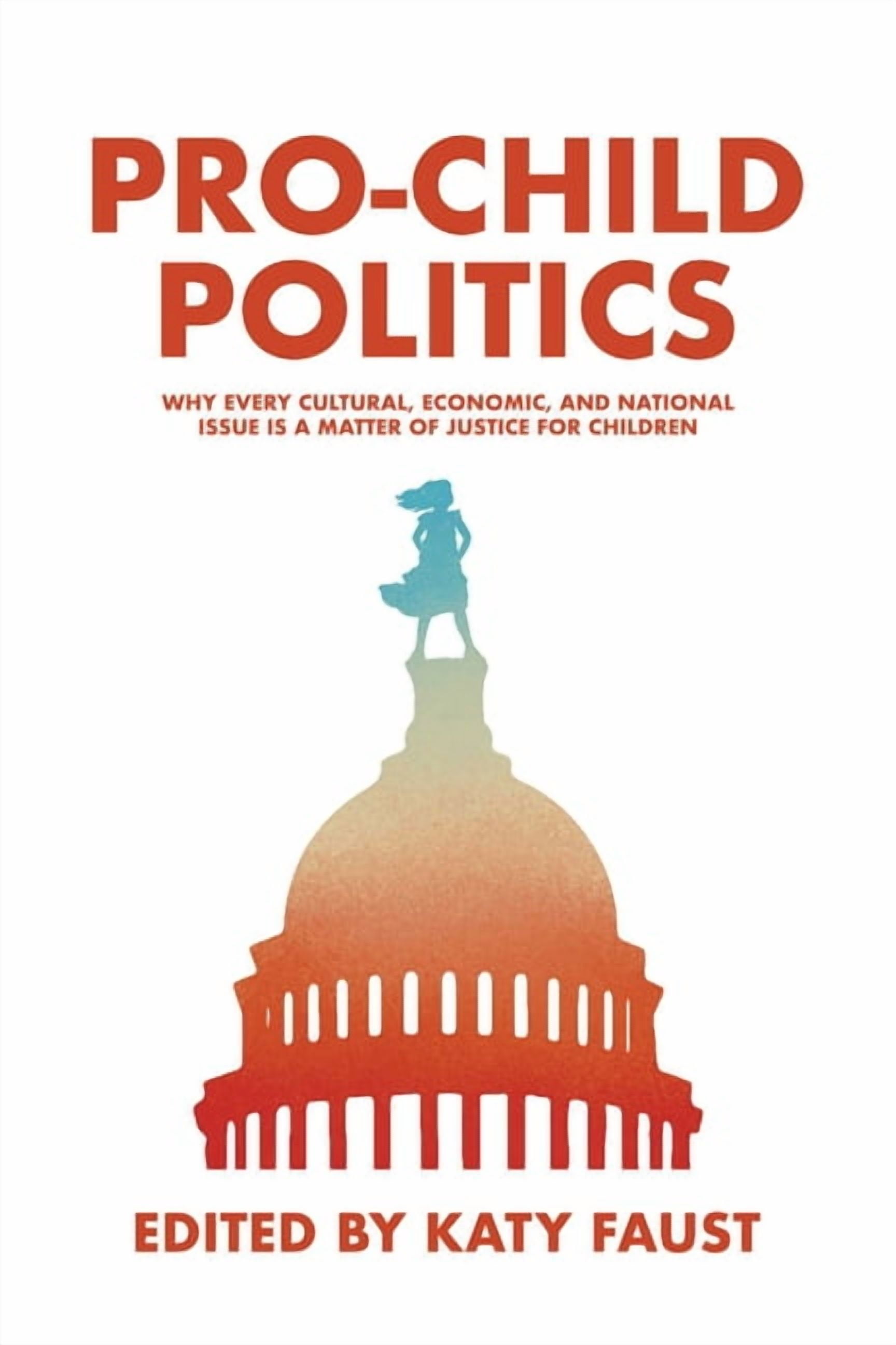 Pro-Child Politics: Why Every Cultural, Economic, and National Issue Is ...