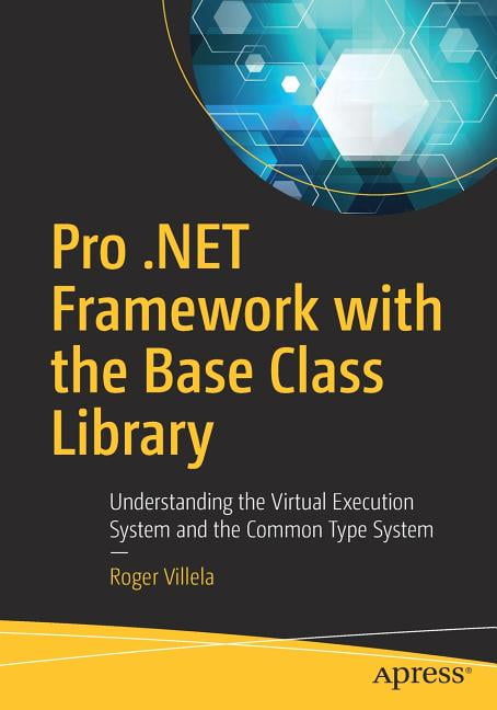 Pro .Net Framework with the Base Class Library: Understanding the Virtual Execution System and ...