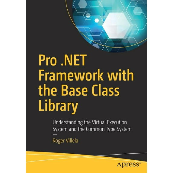 Pro .Net Framework with the Base Class Library: Understanding the Virtual Execution System and ...