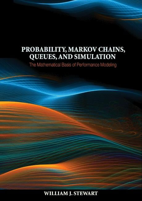 Probability, Markov Chains, Queues, and Simulation: The Mathematical ...