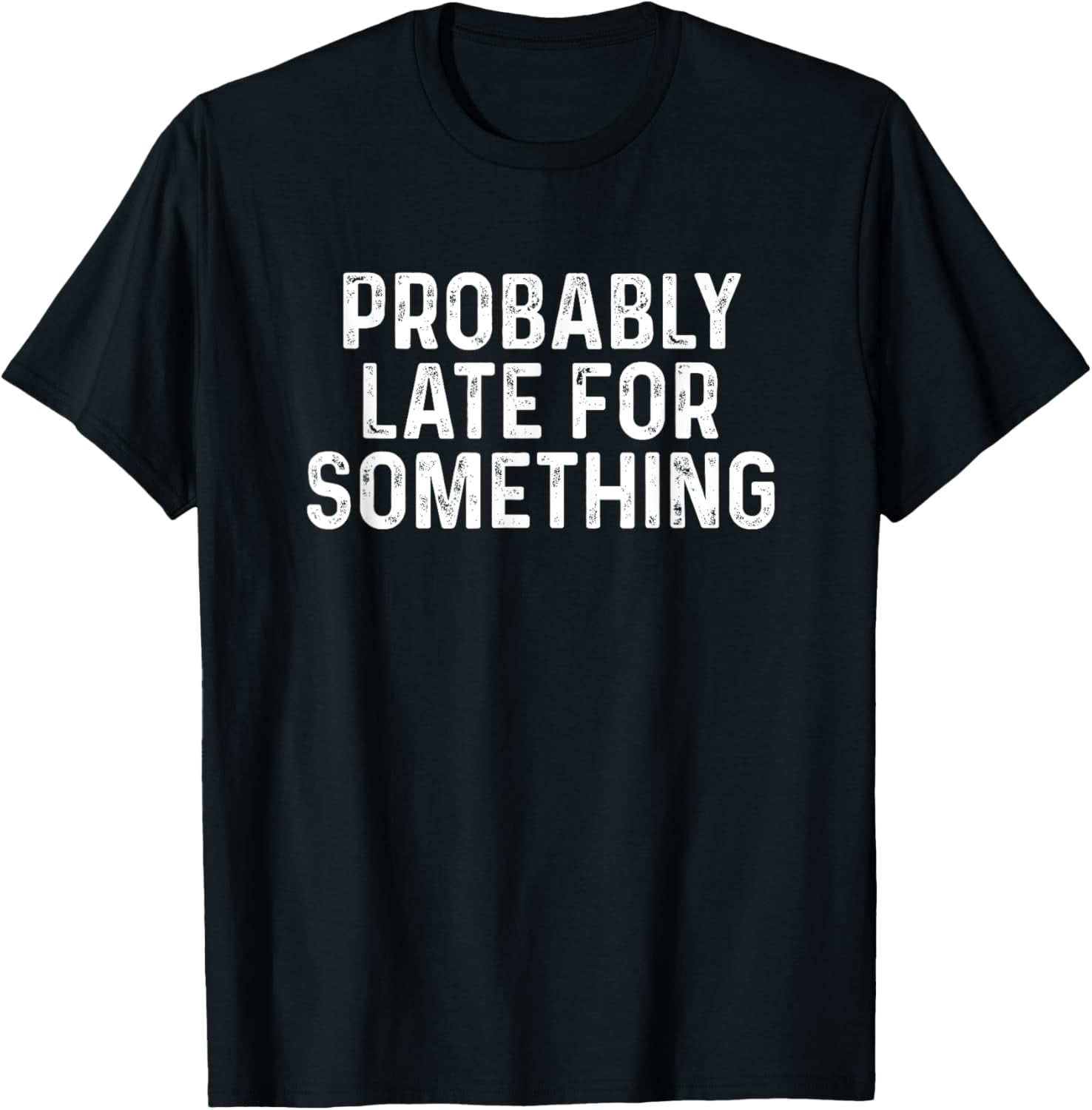 Probably Late for Something Funny Always Late T-Shirt - Walmart.com
