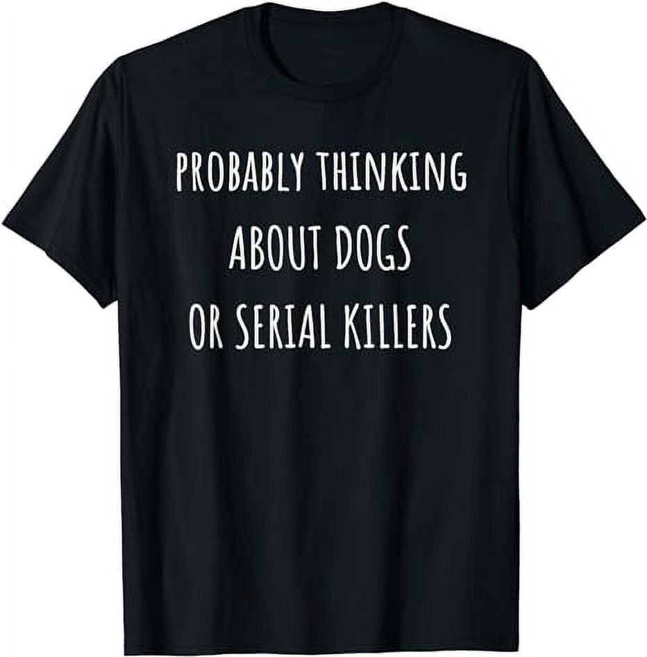 Probably Thinking About Dogs Serial Killers True Crime Fan T-Shirt ...