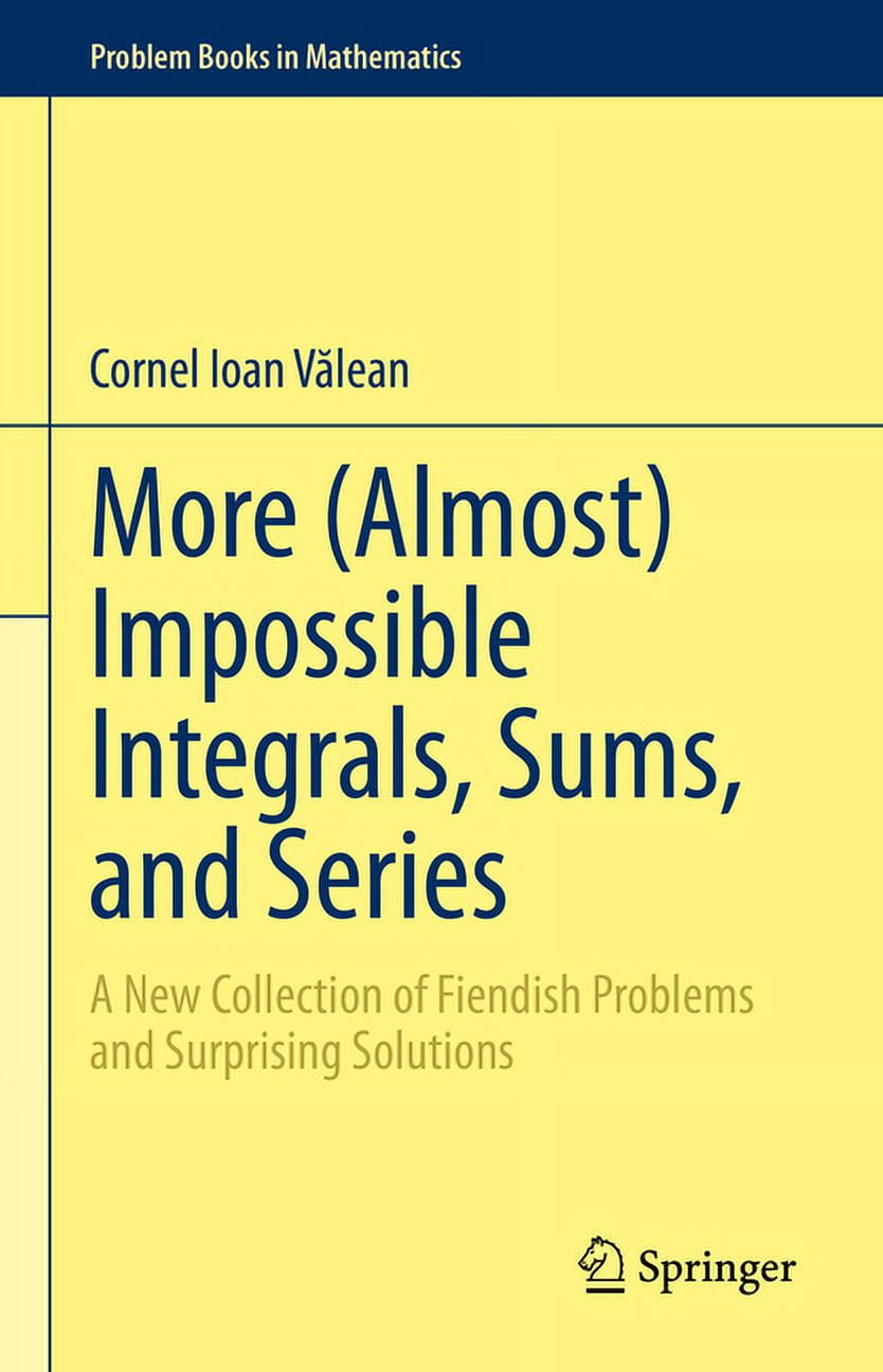 Problem Books in Mathematics More (Almost) Impossible Integrals, Sums ...