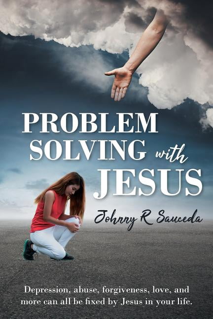 Problem Solving with Jesus: Depression, abuse, forgiveness, love, and ...