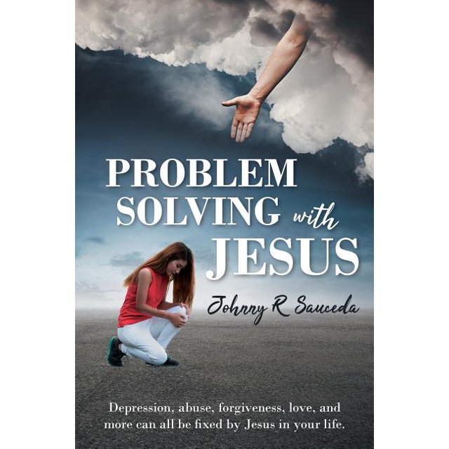 Problem Solving with Jesus: Depression, abuse, forgiveness, love, and more can all be fixed by ...