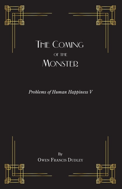 Problems of Human Happiness The Coming of the Monster: A Tale of the ...
