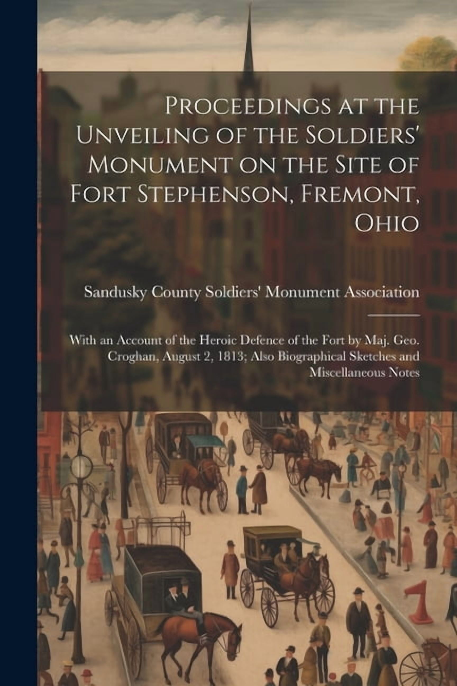 Proceedings at the Unveiling of the Soldiers' Monument on the Site of ...