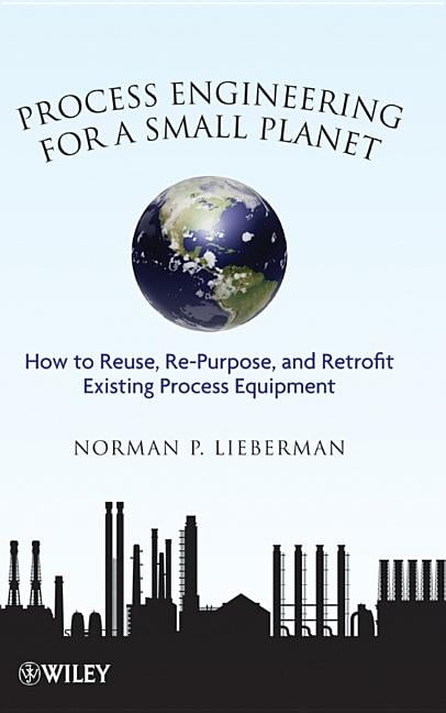 Process Engineering for a Small Planet: How to Reuse, Re-Purpose, and ...