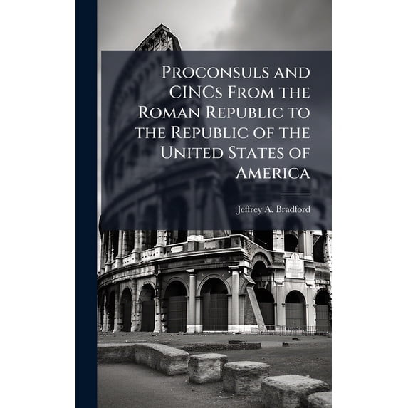 Proconsuls and CINCs From the Roman Republic to the Republic of the ...