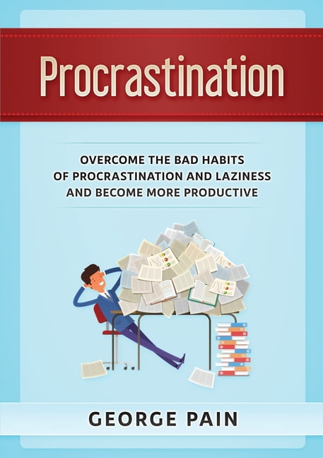 Procrastination: Overcome the bad habits of Procrastination and ...