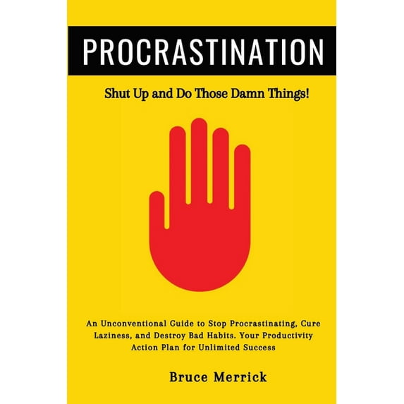 Procrastination : Shut Up and Do Those Damn Things! An Unconventional ...