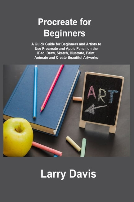Procreate for Beginners: A Quick Guide for Beginners and Artists to Use ...