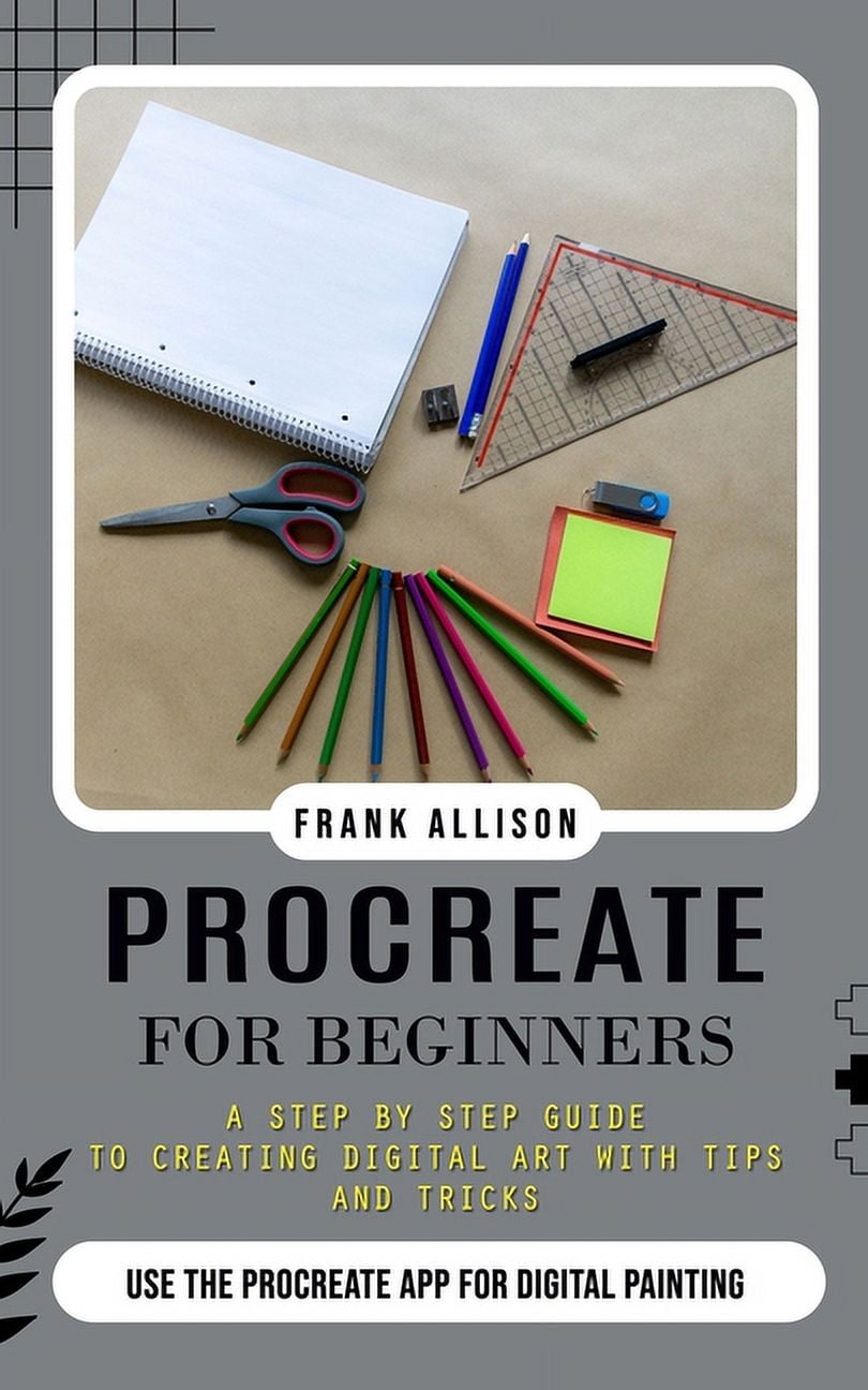 Procreate For Beginners A Step By Step Guide To Creating Digital Art