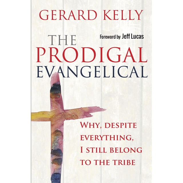 Prodigal Evangelical : Why, Despite Everything, I Still Belong to the ...