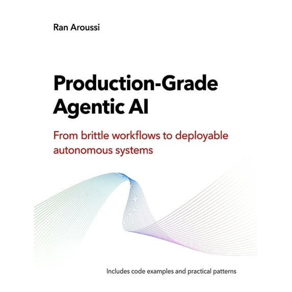Production-Grade Agentic AI: From brittle workflows to deployable ...